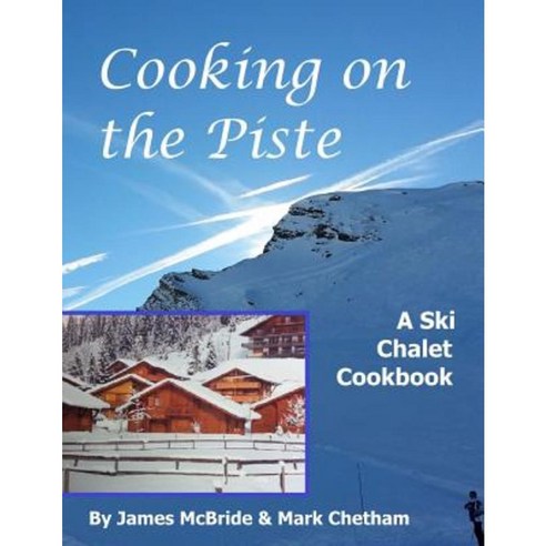 Cooking on the Piste: A Ski Chalet Cookbook Paperback, Flightsofpassion ...
