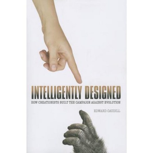 Intelligently Designed: How Creationists Built the Campaign Against ...