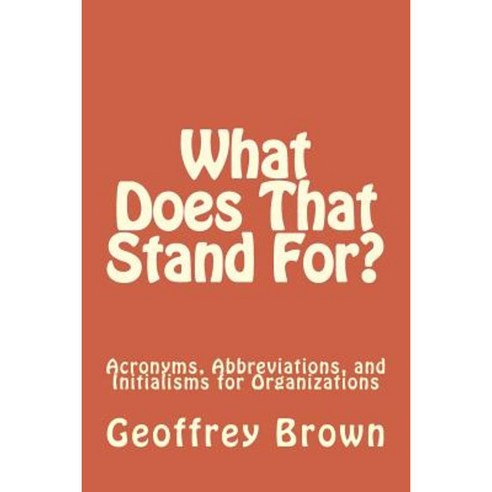 What Does That Stand For?: Acronyms Abbreviations and Initialisms for ...