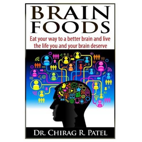Brain Foods: Eat Your Way to a Better Brain and Live the Life You and ...