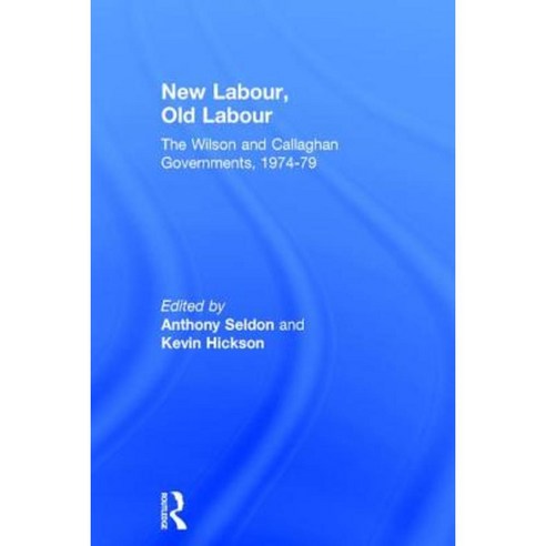New Labour Old Labour: The Wilson and Callaghan Governments 1974-1979 ...