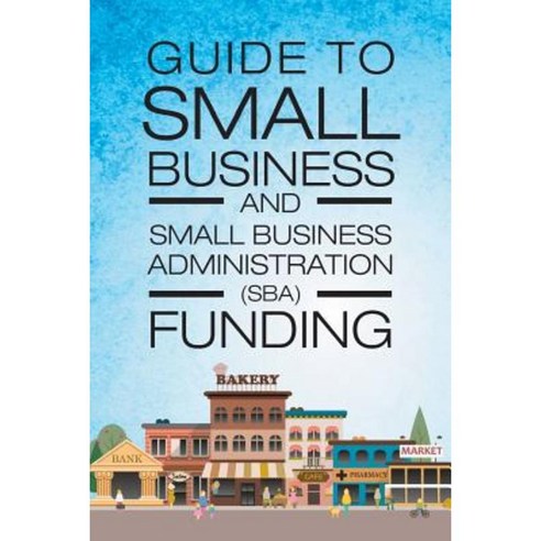 Guide to Small Business and Small Business Administration (Sba) Funding ...