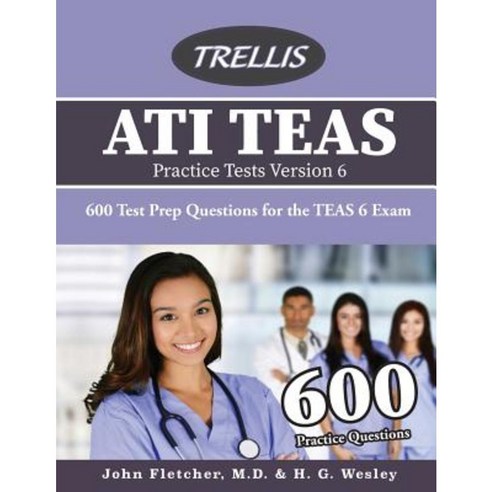 Ati Teas Practice Tests Version 6: 600 Test Prep Questions for the Teas ...