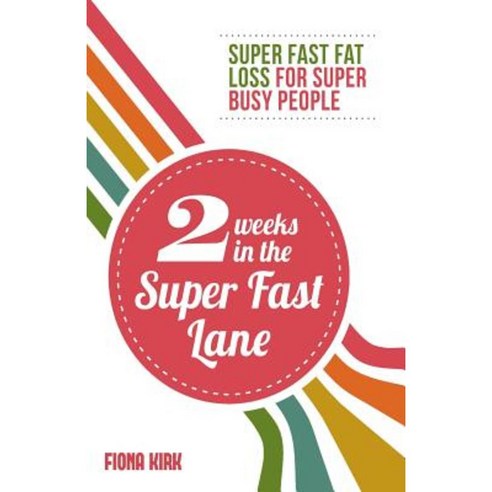 2 Weeks in the Super Fast Lane: Super Fast Fat Loss for Super Busy ...