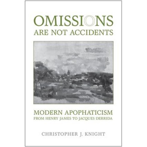 Omissions Are Not Accidents: Modern Apophaticism from Henry James to ...
