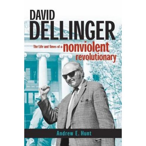 David Dellinger: The Life and Times of a Nonviolent Revolutionary ...