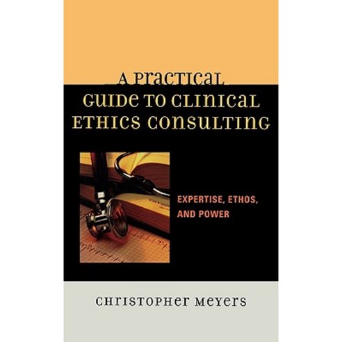 A Practical Guide to Clinical Ethics Consulting: Expertise Ethos and Power Hardcover, Rowman ...