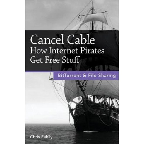 Cancel Cable: How Internet Pirates Get Free Stuff Paperback, Questing ...