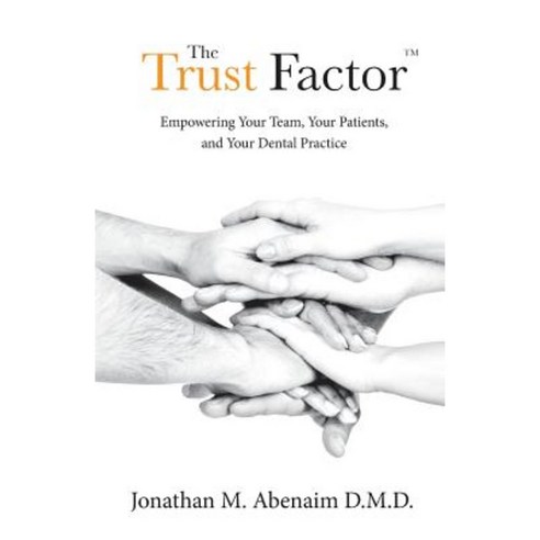 The Trust Factor(tm): Empowering Your Team Your Patients and Your ...