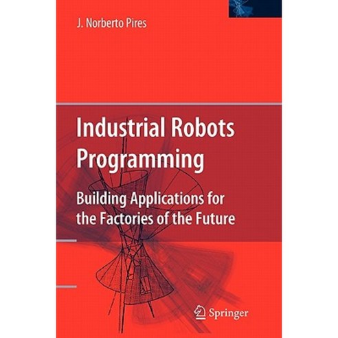 Industrial Robots Programming: Building Applications for the Factories ...