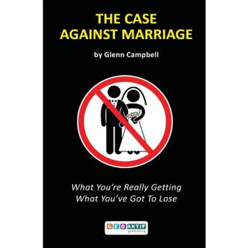 The Case Against Marriage: What You''re Really Getting What You''ve Got ...