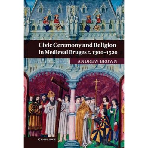 Civic Ceremony and Religion in Medieval Bruges c. 1300-1520 Hardcover ...