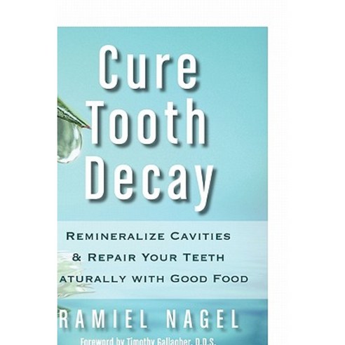 Cure Tooth Decay: Remineralize Cavities and Repair Your Teeth Naturally ...