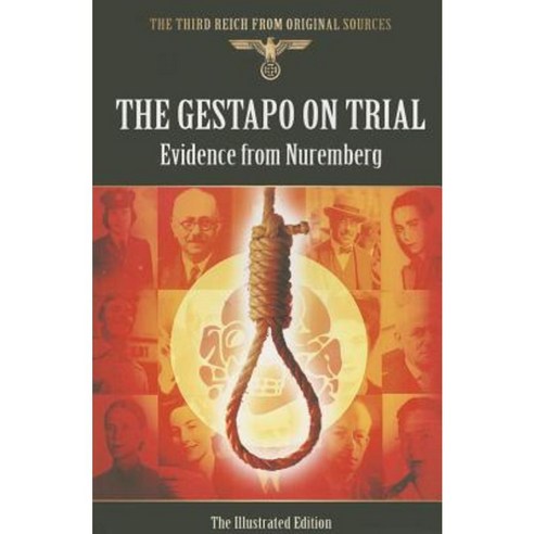 The Gestapo on Trial: Evidence from Nuremberg: The Illustrated Edition ...