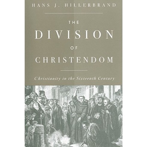 The Division of Christendom: Christianity in the Sixteenth Century ...
