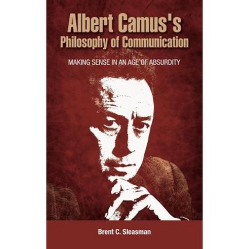 Albert Camus''s Philosophy of Communication: Making Sense in an Age of ...