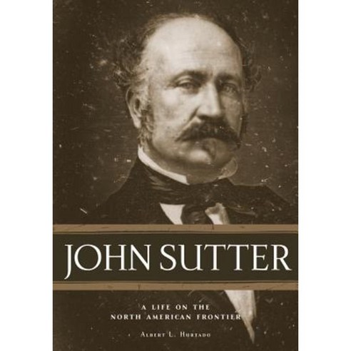 John Sutter: A Life on the North American Frontier Hardcover ...