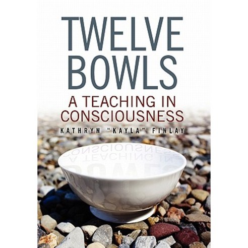 Twelve Bowls: A Teaching in Consciousness Hardcover, Xlibris ...