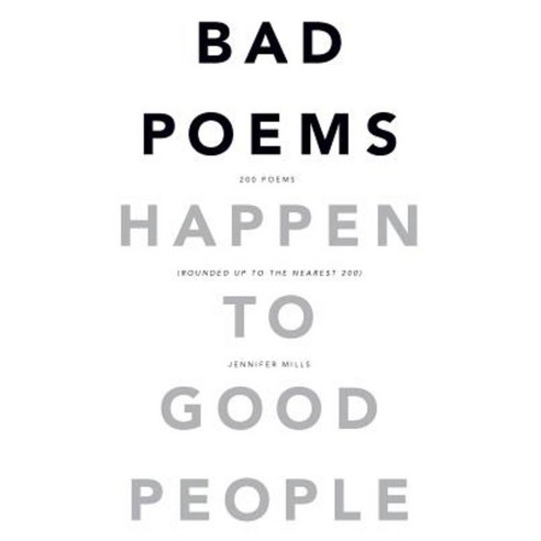 Bad Poems Happen to Good People: 200 Poems (Rounded Up to the Nearest ...