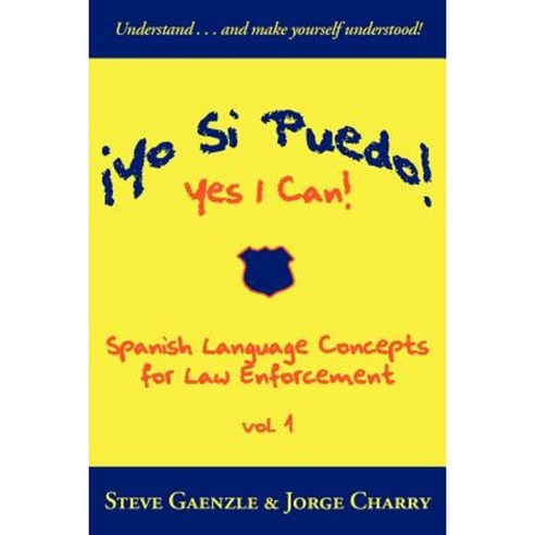 Yo Si Puedo! Yes I Can!: Spanish Language Concepts for Law Enforcement ...