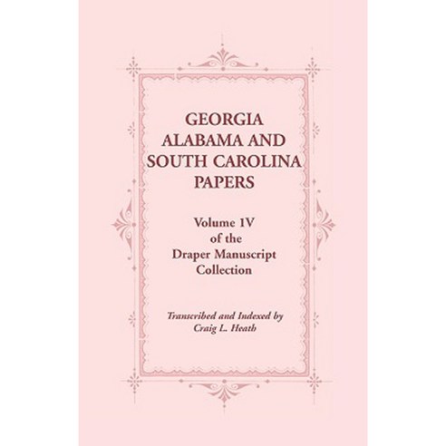 Georgia Alabama and South Carolina Papers Volume 1v of the Draper ...
