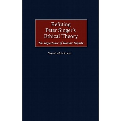 Refuting Peter Singer''s Ethical Theory: The Importance of Human ...