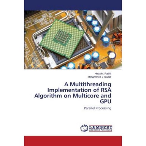 A Multithreading Implementation of Rsa Algorithm on Multicore and Gpu Paperback