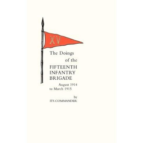 Doings of the Fifteenth Infantry Brigade August 1914 to March 1915 ...