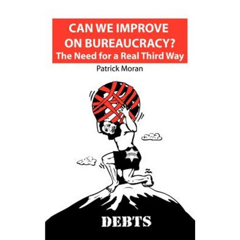 Can We Improve on Bureaucracy? the Need for a Real Third Way: Debts ...