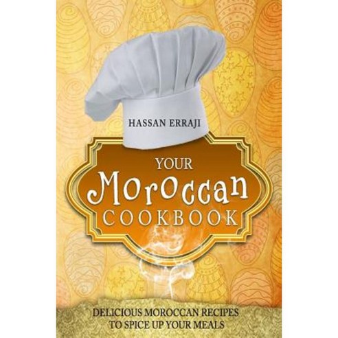 Your Moroccan Cookbook: Delicious Moroccan Recipes to Spice Up Your ...