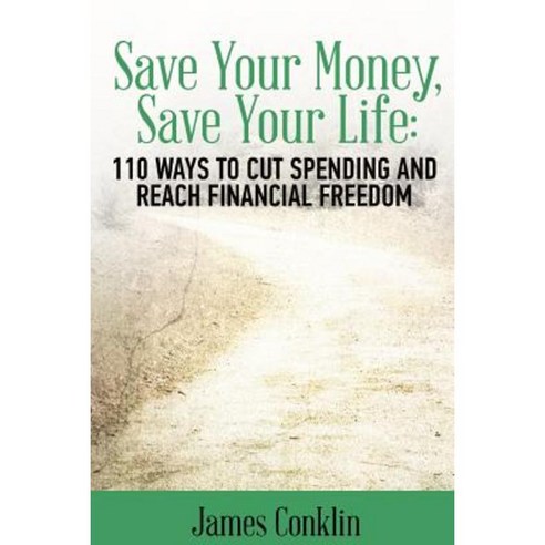 Save Your Money Save Your Life: 110 Ways to Cut Spending and Reach ...
