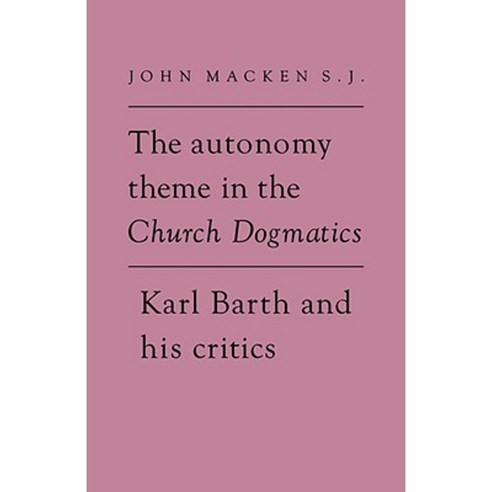 The Autonomy Theme in the Church Dogmatics: Karl Barth and His Critics ...