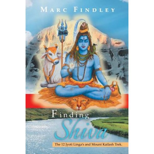 Finding Shiva: The 12 Jyoti Linga''s and Mount Kilash Trek Paperback ...