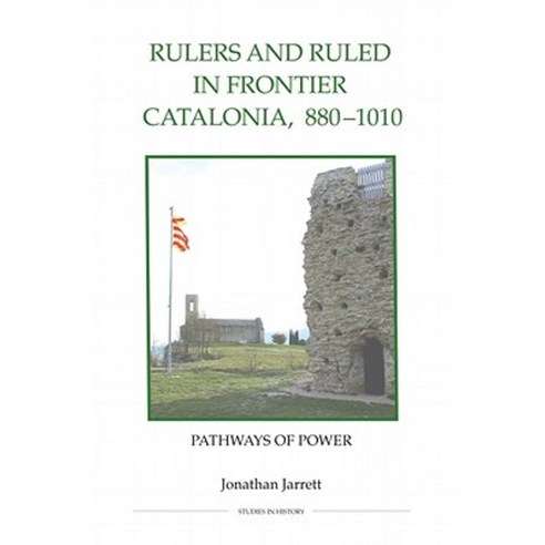 Rulers and Ruled in Frontier Catalonia 880-1010: Pathways of Power ...