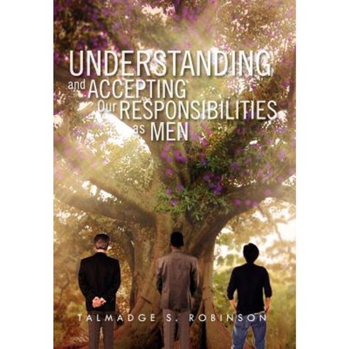 Understanding and Accepting Our Responsibilities as Men: Understanding ...