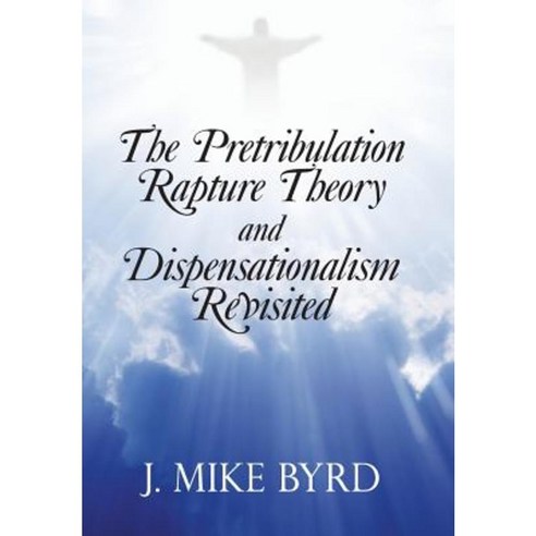 The Pretribulation Rapture Theory and Dispensationalism Revisited ...