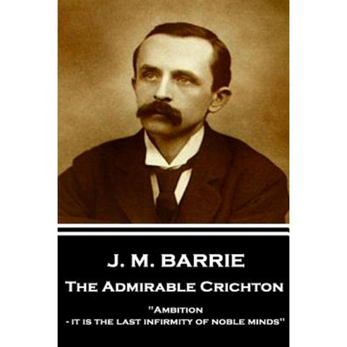 J.M. Barrie - The Admirable Crichton: Ambition - It Is the Last ...
