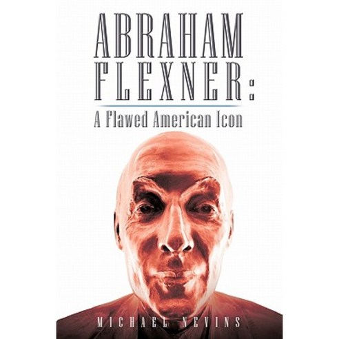 Abraham Flexner: A Flawed American Icon Paperback, iUniverse - 가격 변동 추적 ...