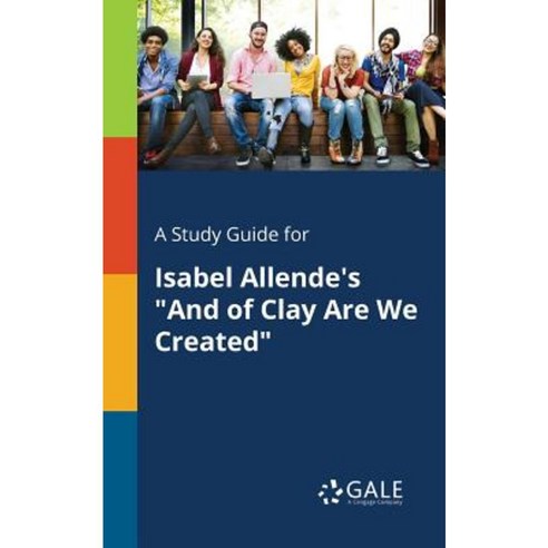 A Study Guide for Isabel Allende''s and of Clay Are We Created ...