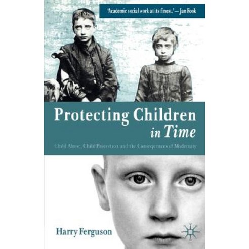 Protecting Children in Time: Child Abuse Child Protection and the ...