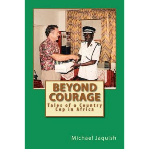 Beyond Courage: Tales of a Country Cop in Africa Paperback, Createspace ...
