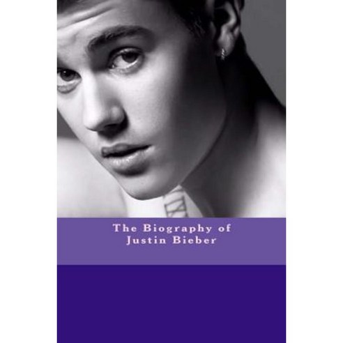 The Biography of Justin Bieber Paperback, Createspace Independent ...