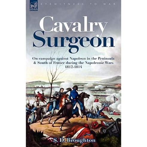 Cavalry Surgeon: On Campaign Against Napoleon in the Peninsula & South ...