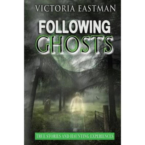 Following Ghosts: True Stories and Haunting Experiences Paperback ...