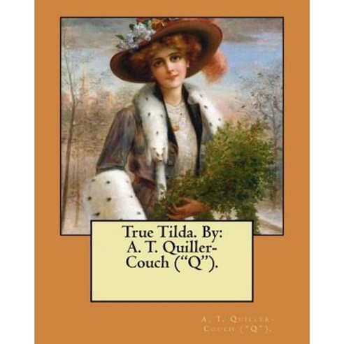 True Tilda. by: A. T. Quiller-Couch (Q). Paperback, Createspace ...