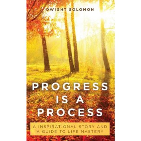 Progress Is a Process: An Inspirational Story and a Guide to Life ...