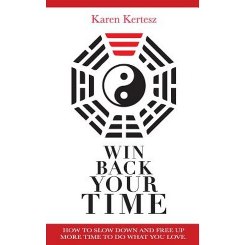 Win Back Your Time: How Slow Down and Free Up More Time to Do What You ...
