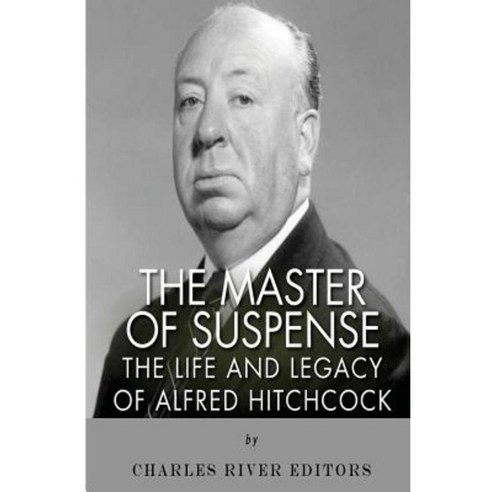 The Master of Suspense: The Life and Legacy of Alfred Hitchcock ...