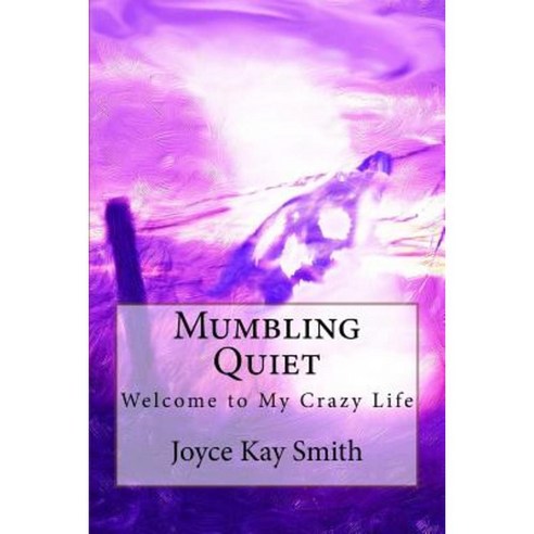 Mumbling Quiet: Welcome to My Crazy Life Paperback, Createspace ...