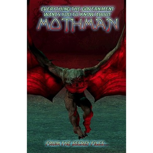 Everything the Government Wants You to Know about Mothman: From the ...